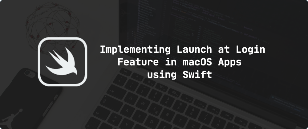 Implementing Launch at Login Feature in MacOS Apps | Jogendra Kumar